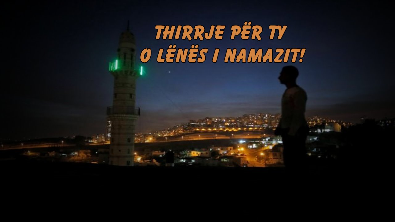 Thirrje për ty – O lënës i namazit! | Fanari